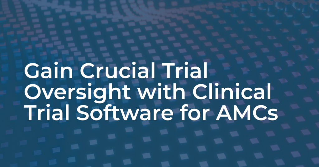Gain Crucial Trial Oversight with Clinical Trial Software for AMCs ...